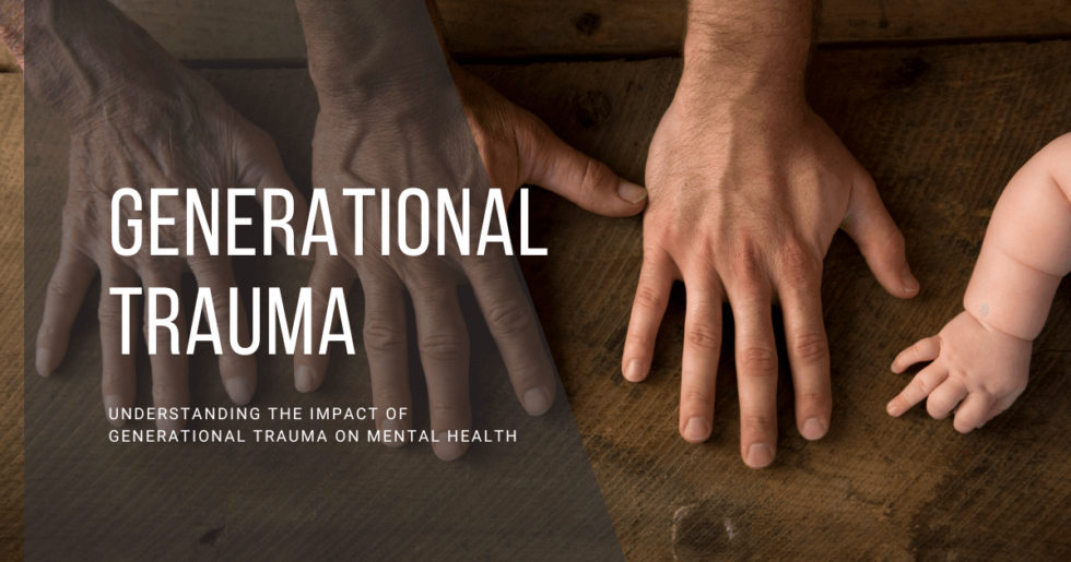 Understanding the Impact of Generational Trauma on Mental Health