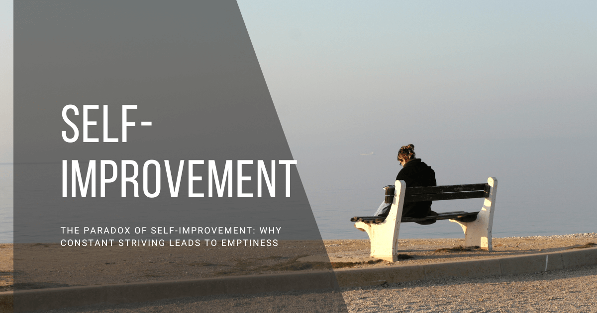 The Paradox of Self-Improvement: Why Constant Striving Leads to Emptiness